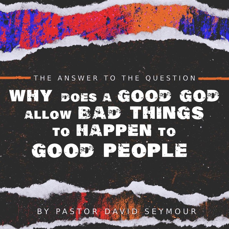 Why Does A Good God Allow Bad Things series Why Does A Good God Allow Bad Things series
